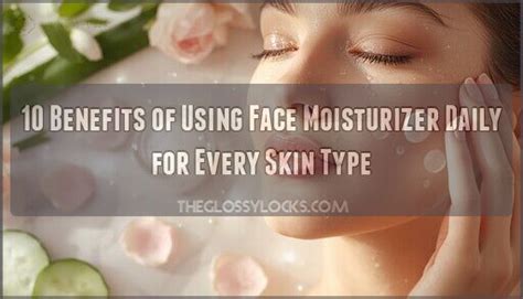 10 Benefits Of Using Face Moisturizer Daily For Every Skin Type