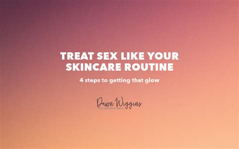 Physical Intimacy Improve Sex Like Your Skincare Dawn Wiggins