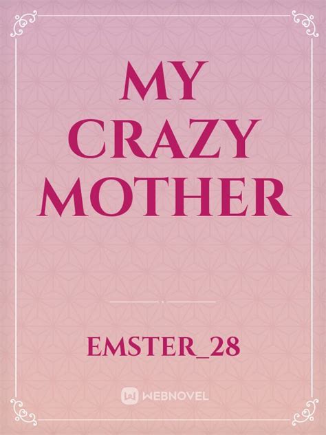 My Crazy Mother Emster28 Webnovel