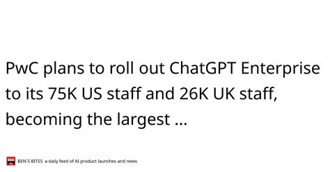 Pwc Plans To Roll Out Chatgpt Enterprise To Its 75k Us Staff And 26k Uk Staff Becoming The