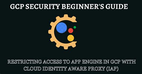 Restricting Access To App Engine In Gcp With Cloud Identity Aware Proxy