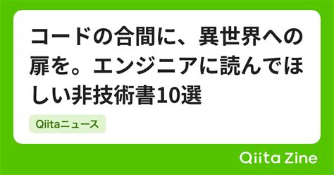Qiitaニュース コードの合間に、異世界への扉を。エンジニアに読んでほしい非技術書10選 Qiita Zine Qiitaニュース コードの合間に、異世界への扉を。エンジニアに読んでほしい非技術書10選 Qiita Zine