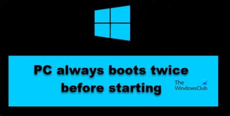 PC Always Boots Twice Before Starting In Windows 11 10