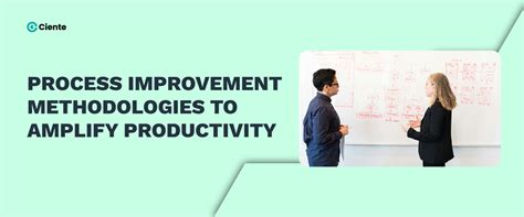 Process Improvement Methodologies To Amplify Productivity Ciente