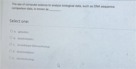 Solved The Use Of Computer Science To Analyze Biological Chegg