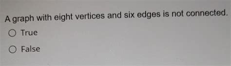 Solved A Graph With Eight Vertices And Six Edges Is Not Chegg
