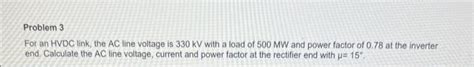 Solved Problem 3 For An HVDC Link The AC Line Voltage Is Chegg Com