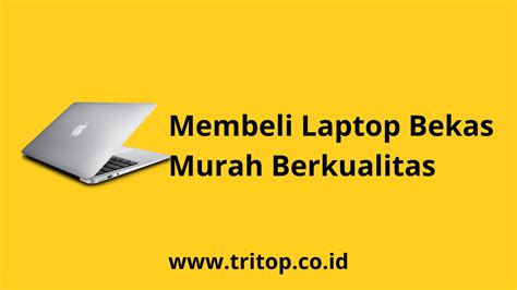 Tips Membeli Laptop Bekas Murah Berkualitas Tritop