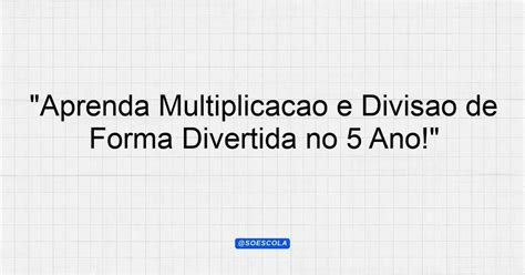Aprenda Multiplicação E Divisão De Forma Divertida No 5º Ano