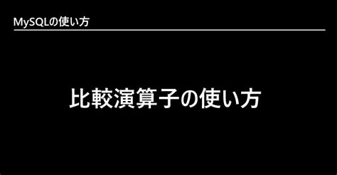 Mysql 比較演算子の使い方