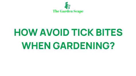 Uncover The Secrets To Preventing Tick Bites While Gardening