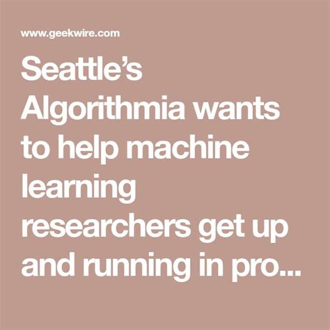 Seattles Algorithmia Wants To Help Machine Learning Researchers Get Up And Running In Product