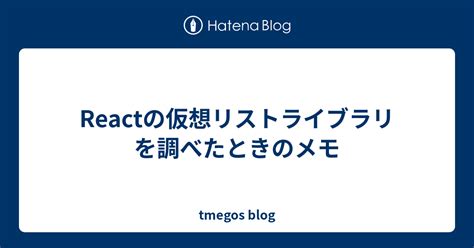 Reactの仮想リストライブラリを調べたときのメモ Tmegos Blog