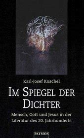 Im Spiegel Der Dichter Mensch Gott Und Jesus In Der Literatur Des 20 Jahrhunderts Karl Josef