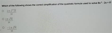 Solved Which Of The Following Shows The Correct Simplification Of The Quadratic Formula Used To