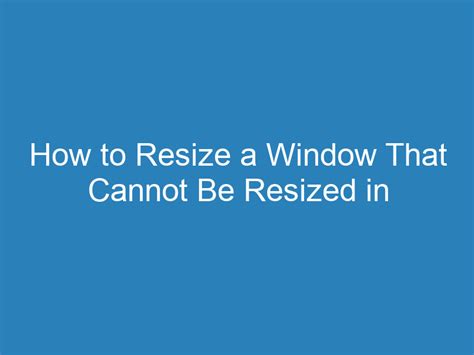 How To Resize A Window That Cannot Be Resized In Windows 11 Easily