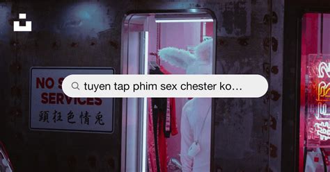 Tuyen Tap Phim Sex Chester Koong Pictures Download Free Images On