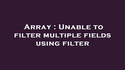 Array Unable To Filter Multiple Fields Using Filter Youtube