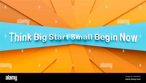 Think Big Start Small Begin Now Think Big Start Small Begin Now Blue And Orange Paper