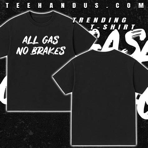 All Gas No Brakes Shirt Hoodie Sweater Long Sleeve And Tank Top