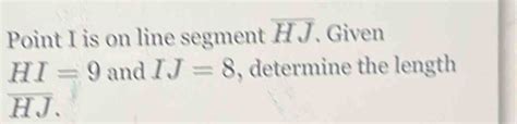 solved point i is on line segment overline hj given hi 9 and ij 8