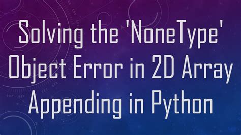 Solving The Nonetype Object Error In 2d Array Appending In Python Youtube
