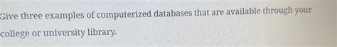 Solved Give Three Examples Of Computerized Databases That