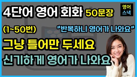 듣다보면 외워지는 영어 회화 50문장ㅣ듣기만 해도 영어 실력이 늘어요ㅣ 4단어짜리 쉬운 영어 문장ㅣ1~50번 문장 영어스낵 영어 회화 4단어 영어 회화 Youtube