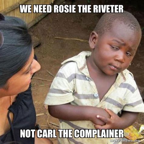 We Need Rosie The Riveter Not Carl The Complainer Skeptical Third