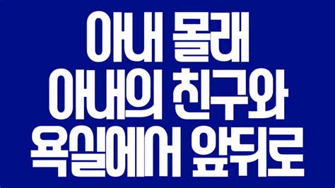 실화사연 아내 몰래 아내의 친구와 욕실에서 앞뒤로 라디오드라마사이다사연 Youtube