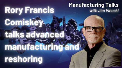 Rory Francis Comiskey On How Advanced Manufacturing Technology Enables Reshoring