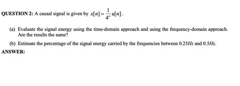 Solved Question 2 A Causal Signal Is Given By X[n] N U[n] A Evaluate The Signal Energy