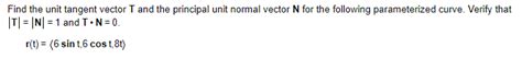 Solved Find The Unit Tangent Vector T And The Principal Unit Chegg Com