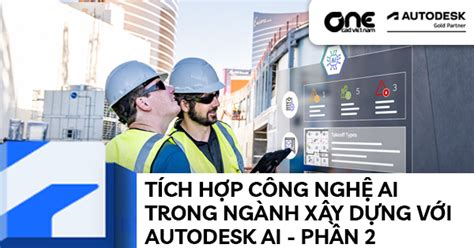 Tích Hợp Công Nghệ Ai Trong Ngành Xây Dựng Với Autodesk Ai Phần 2 Onecadvn Best Cad Solutions