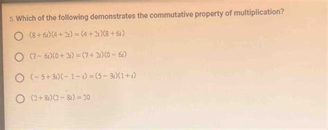Solved 5 Which Of The Following Demonstrates The Commutative Property Of Multiplication 8 6i