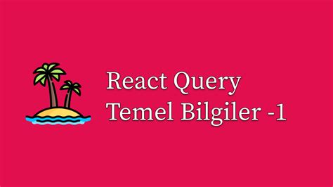 React Query 1 Temel Bilgiler