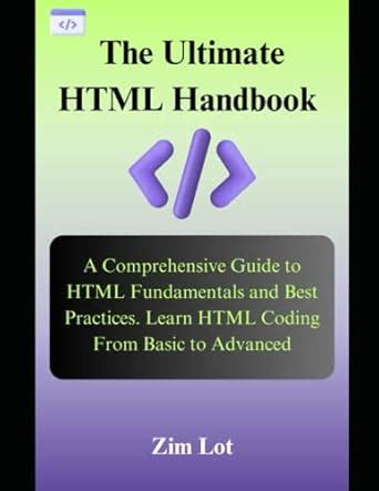 The Ultimate HTML Handbook A Comprehensive Guide To HTML Fundamentals And Best Practices Learn