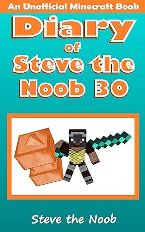 Amazon Com Diary Of Steve The Noob 30 An Unofficial Minecraft Book Diary Of Steve The Noob