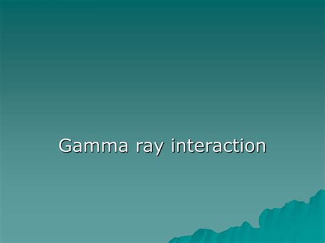 PPT Gamma Ray Interactions Origins And Effects PowerPoint Presentation ID 9611251