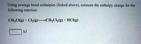 SOLVED: Using average bond enthalpies (linked above) , estimate the ...