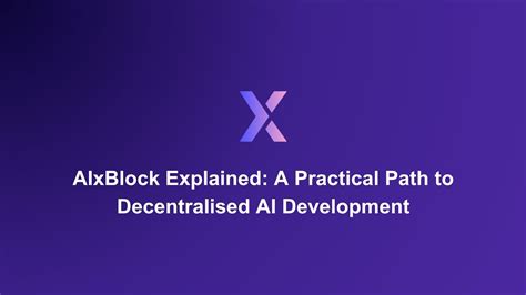 Aixblock Explained A Practical Path To Decentralised Ai Development Decentralized Ai