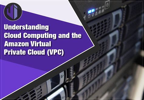Understanding Cloud Computing And The Amazon Virtual Private Cloud Vpc