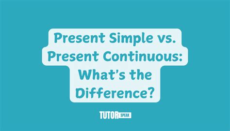 Present Simple Vs Present Continuous Whats The Difference Tutorspeak