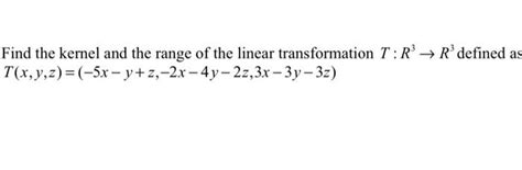 Solved Find The Kernel And The Range Of The Linear Chegg Com