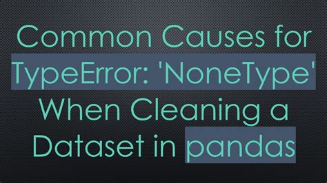 Common Causes For Typeerror Nonetype When Cleaning A Dataset In