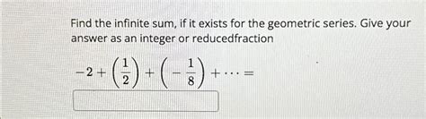 solved find the infinite sum if it exists for the geometric