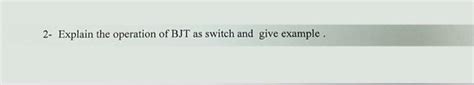 Solved 2 Explain The Operation Of BJT As Switch And Give Chegg Com