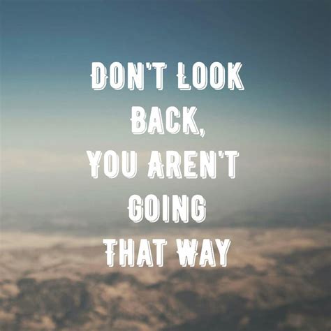 Motivational Quote Dont Look Back You Dont Get To Come Back Dont