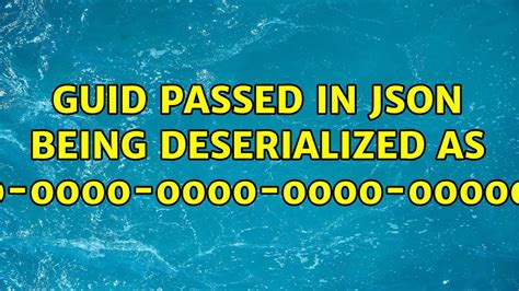 Guid Passed In Json Being Deserialized As 00000000 0000 0000 0000 000000000000 YouTube
