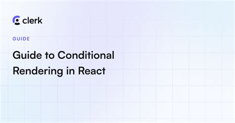 guide to conditional rendering in react clerk blog